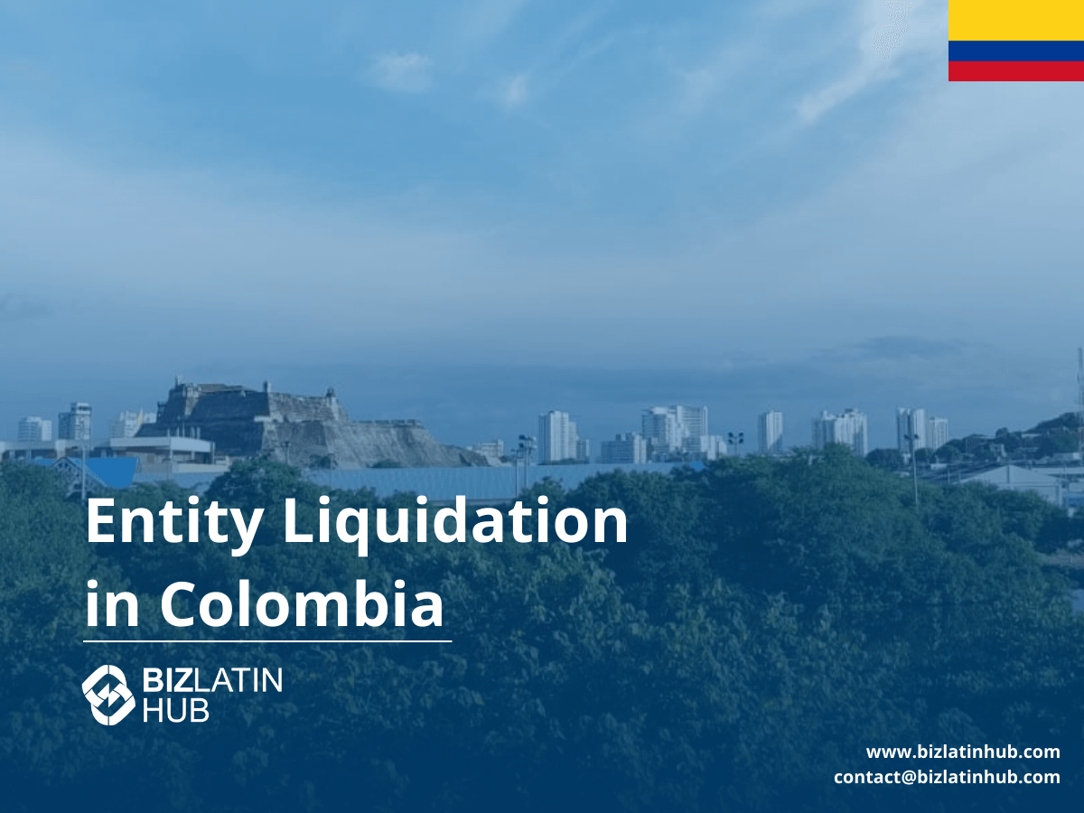 How to Liquidate a Company in Colombia | 2025 Legal Guide - Biz Latin Hub
